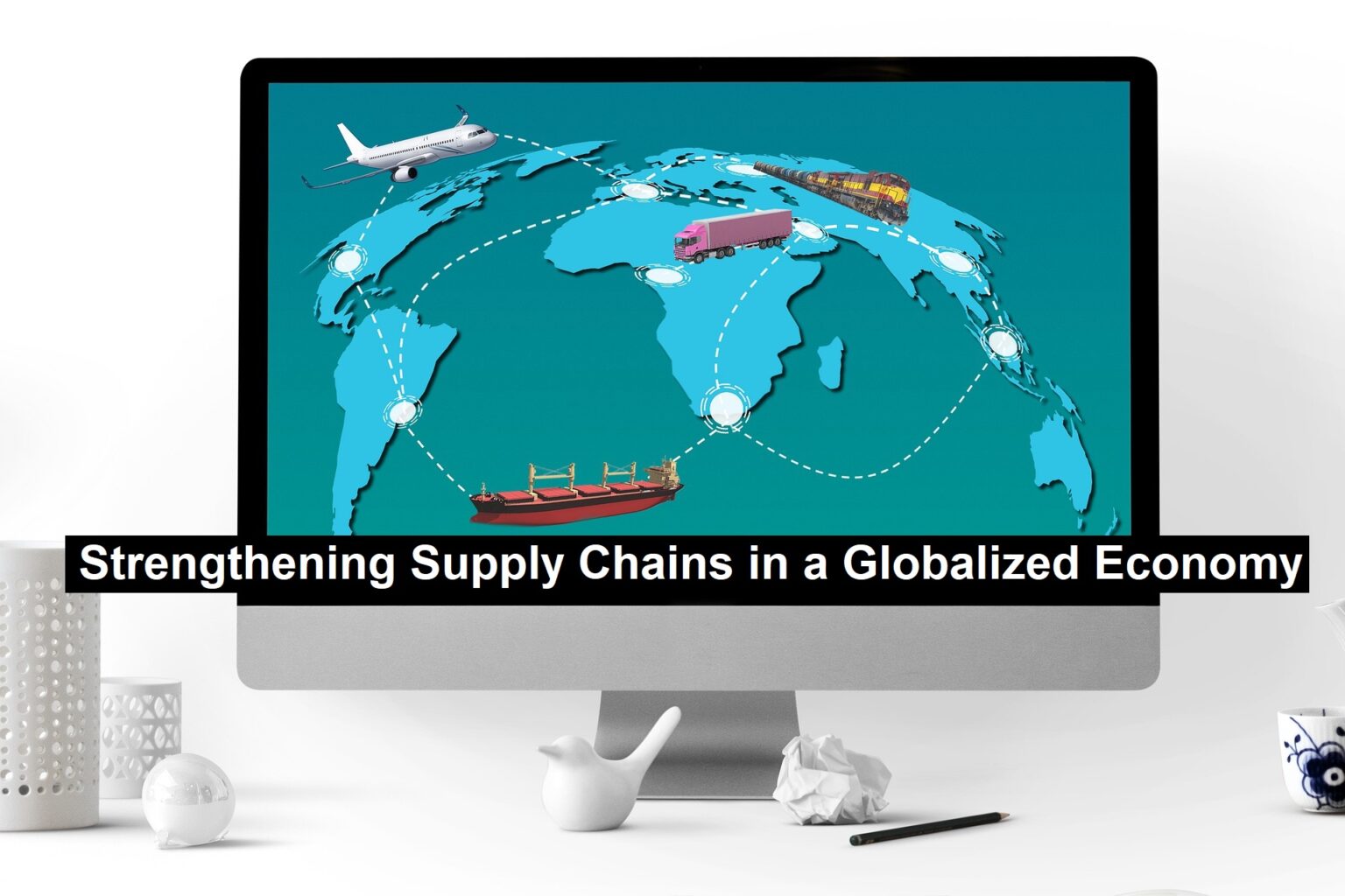 Strengthening Supply Chains in a Globalized Economy | Solid Business Idea