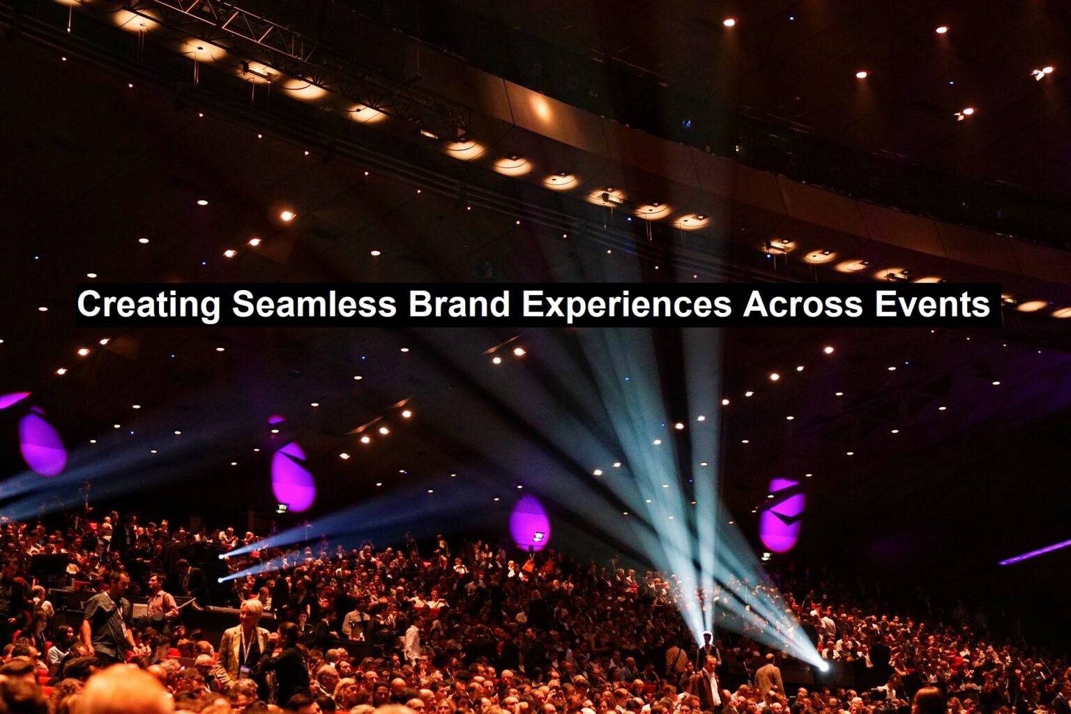 Creating Seamless Brand Experiences Across Events | Solid Business Idea